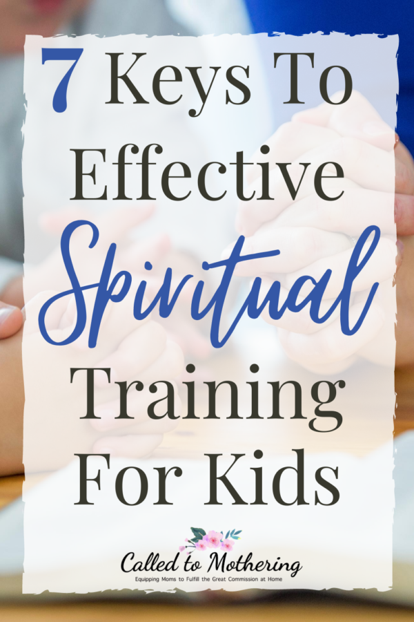 7 Keys To Effective Spiritual Training For Kids – Called To Mothering