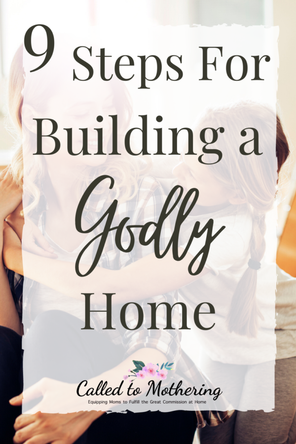 9 Steps For Building a Godly Home – Called To Mothering